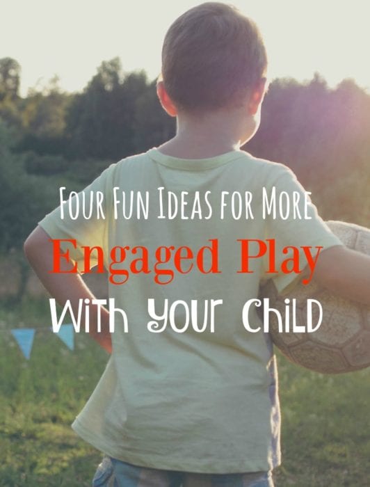 Four Ideas for More Engaged Play with Your Child - Perfection Pending