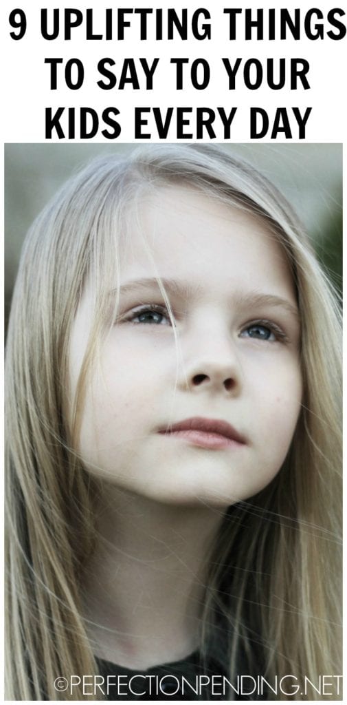 9 Uplifting Things To Say To Your Kids Every Day - Perfection Pending